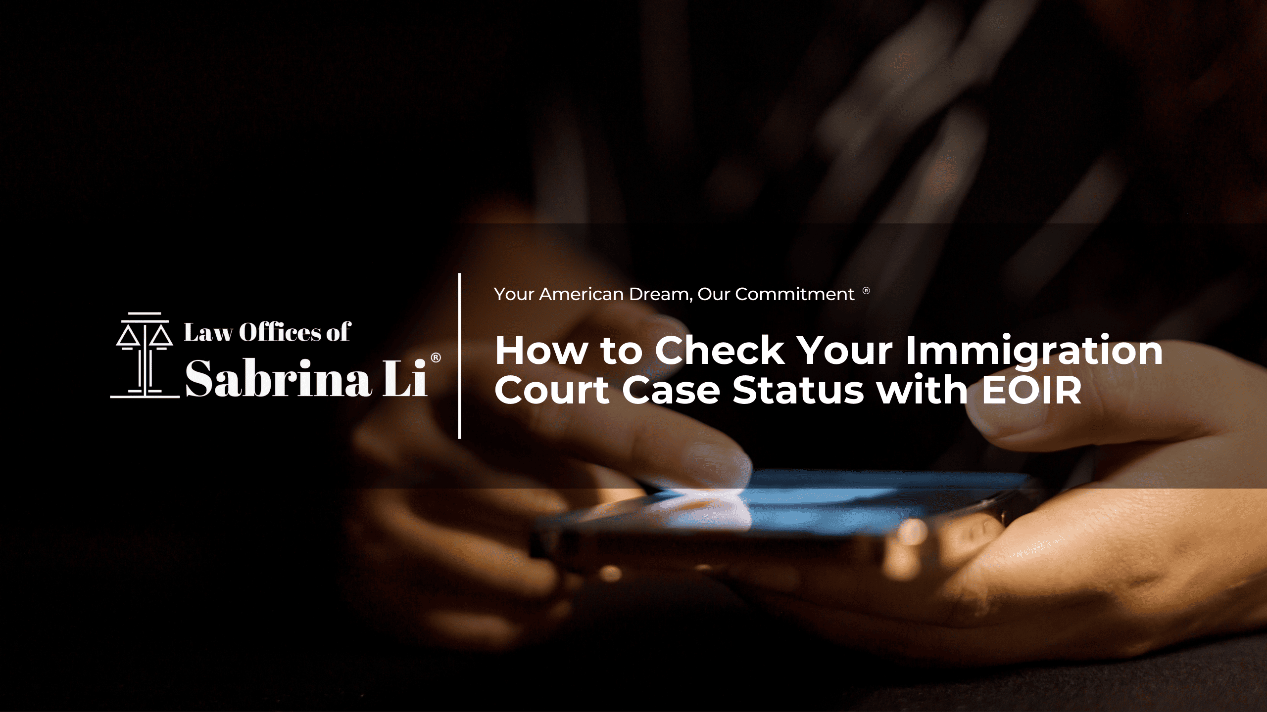 Law Offices of Sabrina Li | How to Check Your Immigration Court Case Status with EOIR